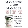 Managing Your Manager: How to Get Ahead with Any Type of Boss ...