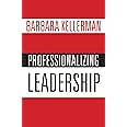 Professionalizing Leadership: Kellerman, Barbara: 9780190695781: Amazon ...