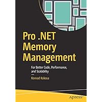 Pro .NET Memory Management: For Better Code, Performance, and Scalability: Kokosa, Konrad ...