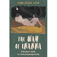 The Way of Inanna: A Heroine's Guide to Living Unapologetically: Zelazo ...