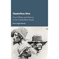 Masterless Men: Poor Whites and Slavery in the Antebellum South ...