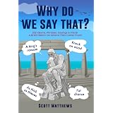 Why Do We Say That? 101 Idioms, Phrases, Sayings & Facts! A Brief ...