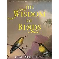 The Wisdom of Birds: An Illustrated History of Ornithology: Birkhead ...