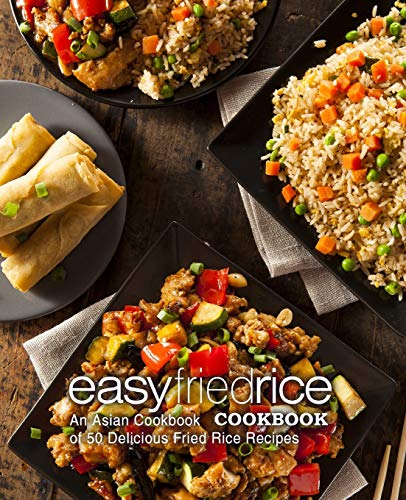 Easy Fried Rice Cookbook: An Asian Cookbook of 50 Delicious Fried Rice ...