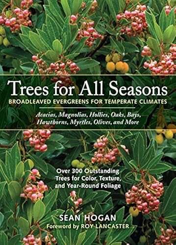 Trees for All Seasons: Broadleaved Evergreens for Temperate Climates in ...