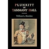 Plunkitt of Tammany Hall: A Series of Very Plain Talks on Very ...