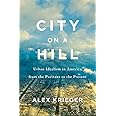 City on a Hill: Urban Idealism in America from the Puritans to the ...