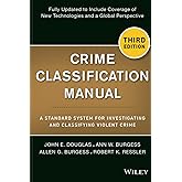 Crime Classification Manual: A Standard System for Investigating and Classifying Violent Crimes ...