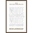 White Logic, White Methods: Racism and Methodology: Zuberi, Tukufu ...