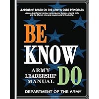 Be, Know, Do: Leadership the Army Way: Adapted from the Official Army ...