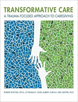Transformative Care: A Trauma-Focused Approach to Caregiving: Robert ...