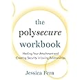 The Polysecure Workbook: Healing Your Attachment and Creating Security ...