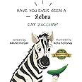 Amazon.com: Have You Ever Seen a Zebra Eat Zucchini?: 9781950894147 ...