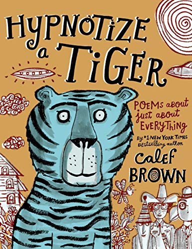 Hypnotize a Tiger: Poems About Just About Everything: Brown, Calef ...