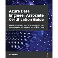 Azure Data Engineer Associate Certification Guide: A hands-on reference guide to developing your ...