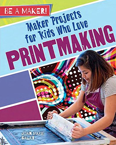 Maker Projects for Kids Who Love Printmaking (Be a Maker!): Galat, Joan ...