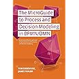 The MicroGuide to Process and Decision Modeling in BPMN/DMN: Building More Effective Processes ...