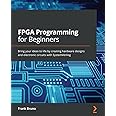 FPGA Programming for Beginners: Bring your ideas to life by creating ...