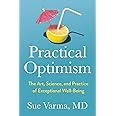 Practical Optimism: The Art, Science, and Practice of Exceptional Well-Being: Varma M.D., Sue ...