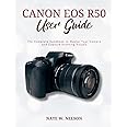 CANON EOS R50 USER GUIDE: The Complete Handbook to Master Your Camera and Capture Stunning ...