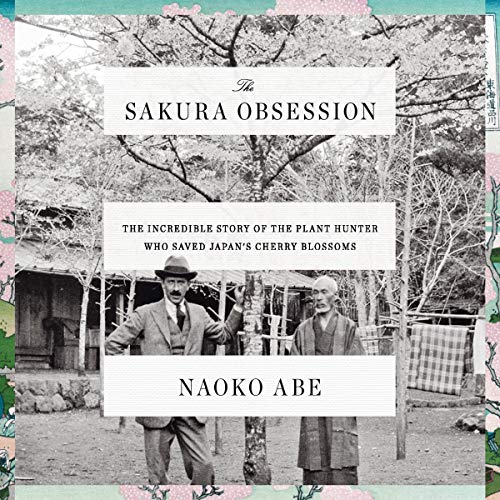 The Sakura Obsession: The Incredible Story of the Plant Hunter Who ...