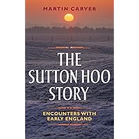 The Sutton Hoo Story: Encounters with Early England: Carver, Martin ...