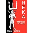 Heka: The Practices of Ancient Egyptian Ritual and Magic: Rankine ...