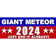 Amazon.com - Giant Meteor 2024 Bumper Sticker, Just End It Already