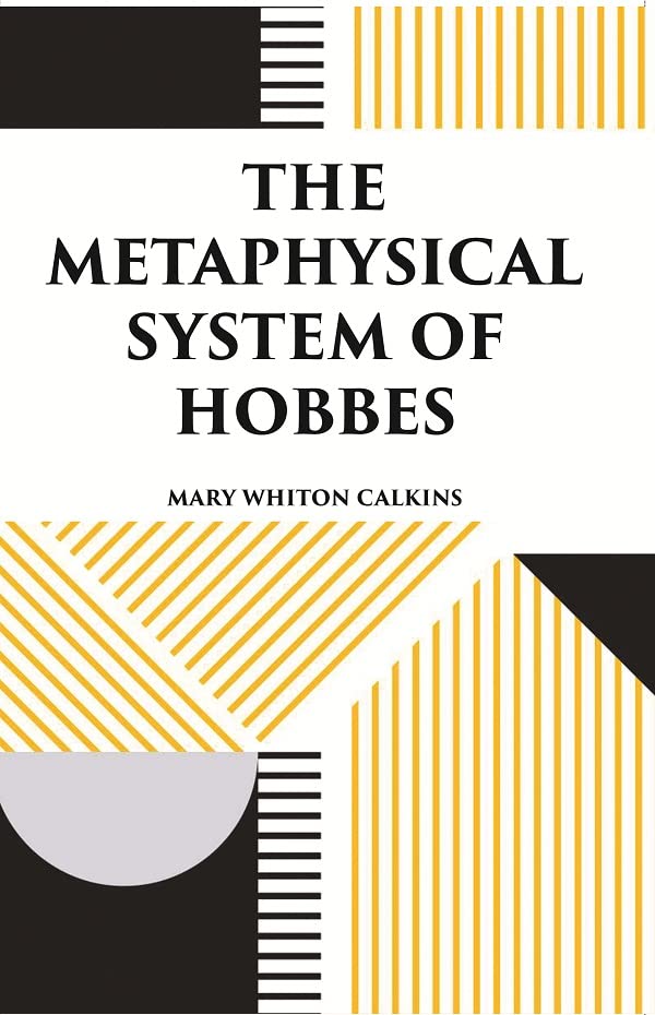THE METAPHYSICAL SYSTEM OF HOBBES: HOBBES, MARY WHITON CALKINS ...