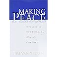 Making Peace: A Guide to Overcoming Church Conflict: Van Yperen, Jim ...