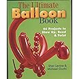 The Ultimate Balloon Book: 46 Projects to Blow Up, Bend & Twist: Levine ...