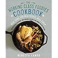 The Working Class Foodies Cookbook: 100 Delicious Seasonal and Organic ...
