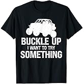 Amazon.com: Funny Buckle Up I Want To Try Something Offroad 4x4 Recovery T-Shirt : Clothing ...
