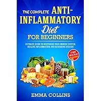 The Complete Anti-Inflammatory Diet for Beginners: Ultimate Guide to Restoring Your Immune ...
