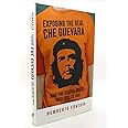 Exposing the Real Che Guevara: And the Useful Idiots Who Idolize Him ...