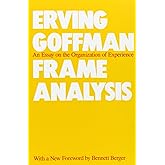 Frame Analysis: An Essay on the Organization of Experience: Goffman ...