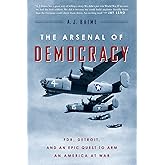 The Arsenal of Democracy: FDR, Detroit, and an Epic Quest to Arm an ...