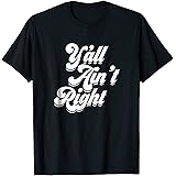 Amazon.com: Y'all Ain't Right Novelty Funny Southern T-Shirt: Clothing
