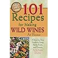 101 Recipes for Making Wild Wines at Home: A Step-by-Step Guide to Using Herbs, Fruits, and ...