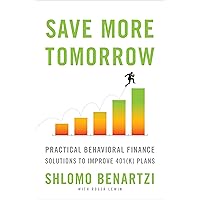 Save More Tomorrow: Practical Behavioral Finance Solutions to Improve ...