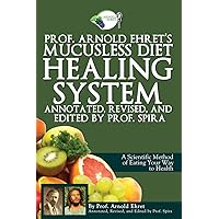 Prof. Arnold Ehret's Mucusless Diet Healing System: Annotated, Revised ...