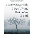 I Don't Want This Poem to End: Early and Late Poems: Darwish, Mahmoud ...