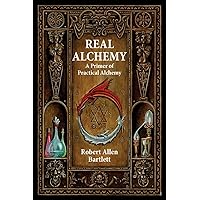 Real Alchemy: A Primer of Practical Alchemy: Bartlett, Robert Allen ...