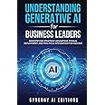 Understanding Generative AI for Business Leaders: Demystifying Strategic Advantage, Ethical ...