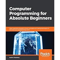 Computer Programming for Absolute Beginners: Learn essential computer science concepts and ...