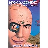Programming and Metaprogramming in the Human Biocomputer: Theory and Experiments: Lilly, Dr ...