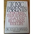 Toxic Parents: Overcoming Their Hurtful Legacy and Reclaiming Your Life ...