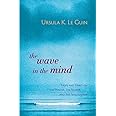 The Wave in the Mind: Talks and Essays on the Writer, the Reader, and ...