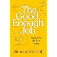 The Good Enough Job: Reclaiming Life from Work: Stolzoff, Simone: 9780593535974: Amazon.com: Books