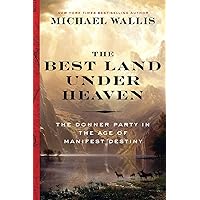 The Best Land Under Heaven: The Donner Party in the Age of Manifest ...